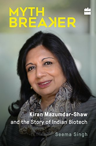 Mythbreaker: Kiran Mazumdar-Shaw and the Story of Indian Biotech ...